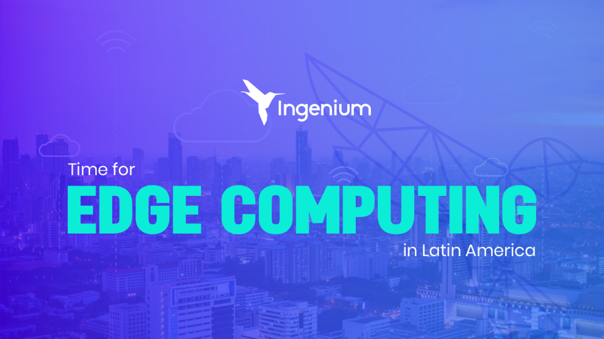 La hora de EDGE COMPUTING en Latin America - INGENIUM