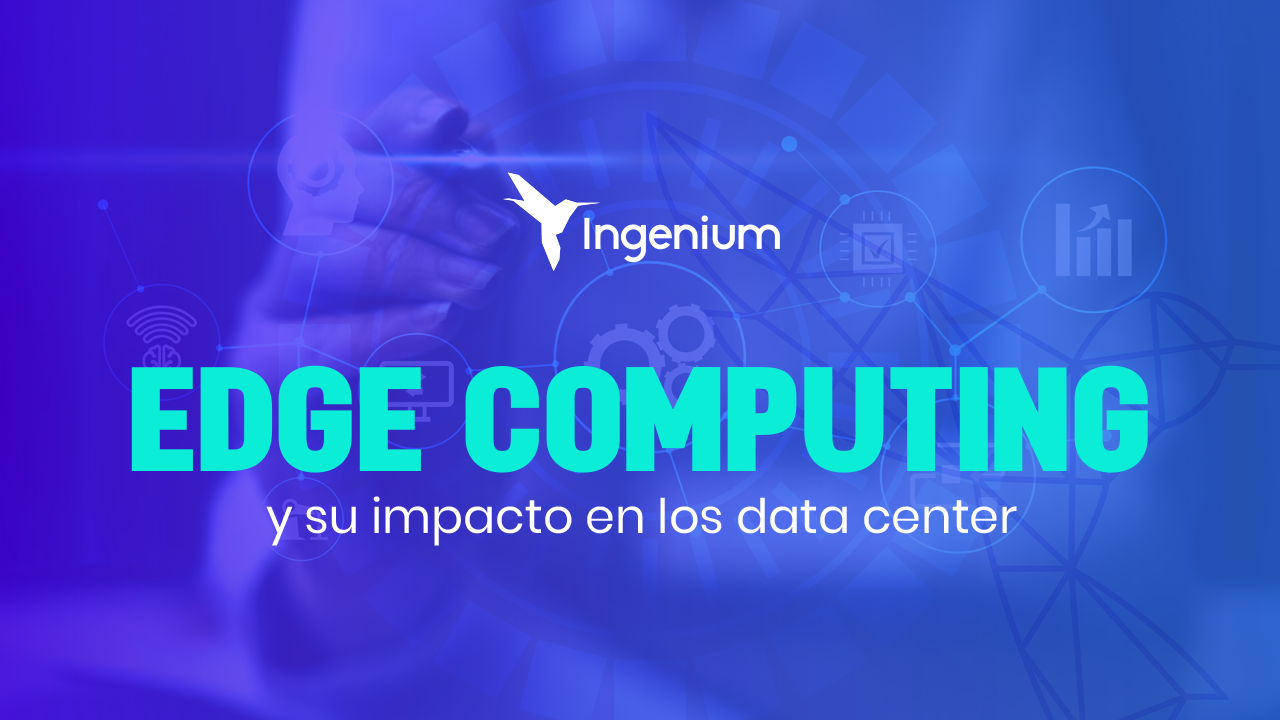 Edge Computing y su impacto en los data center - INGENIUM